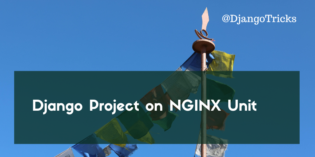 Django Project on NGINX Unit - DjangoTricks