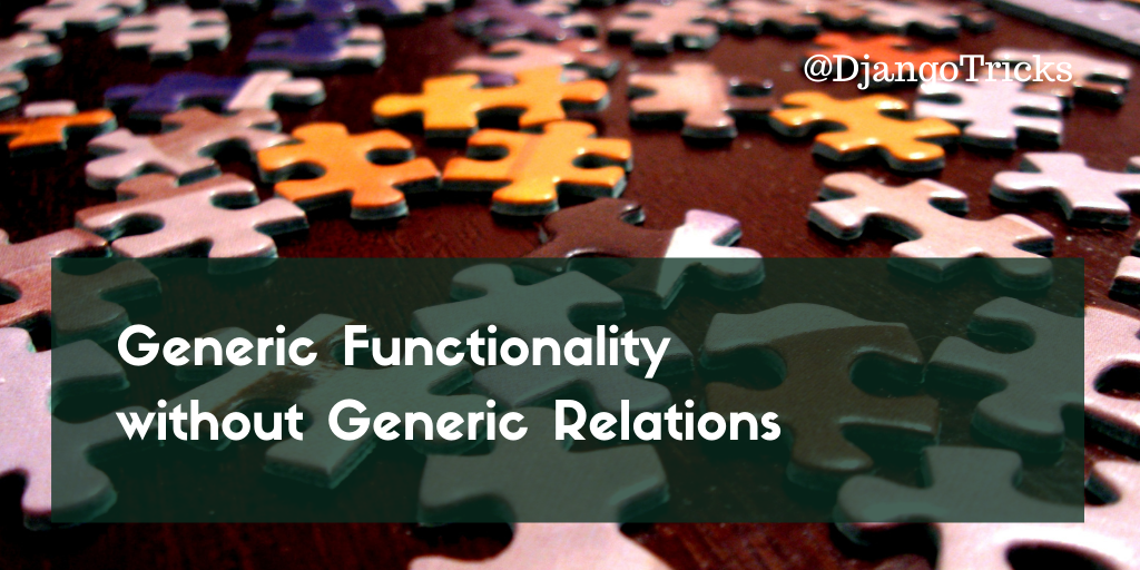 Generic Functionality Without Generic Relations Djangotricks